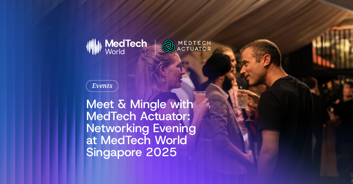 Kick Off MedTech World Singapore 2025 with MedTech Actuator’s Meet & Mingle